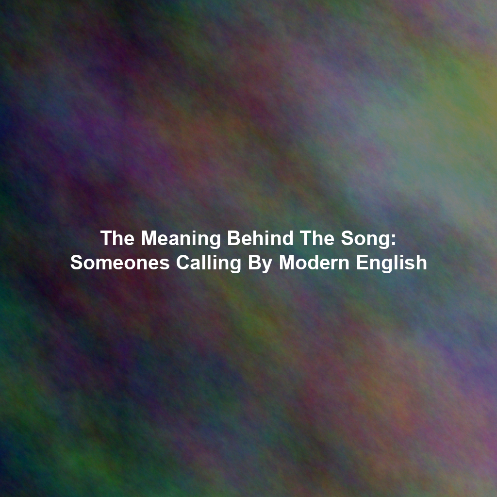 The Meaning Behind The Song: Someones Calling By Modern English ...