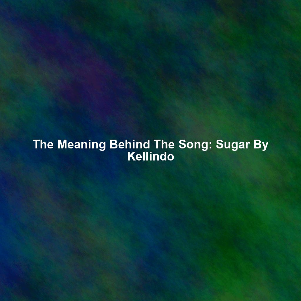 The Meaning Behind The Song: Sugar By Kellindo - Exploring Song ...