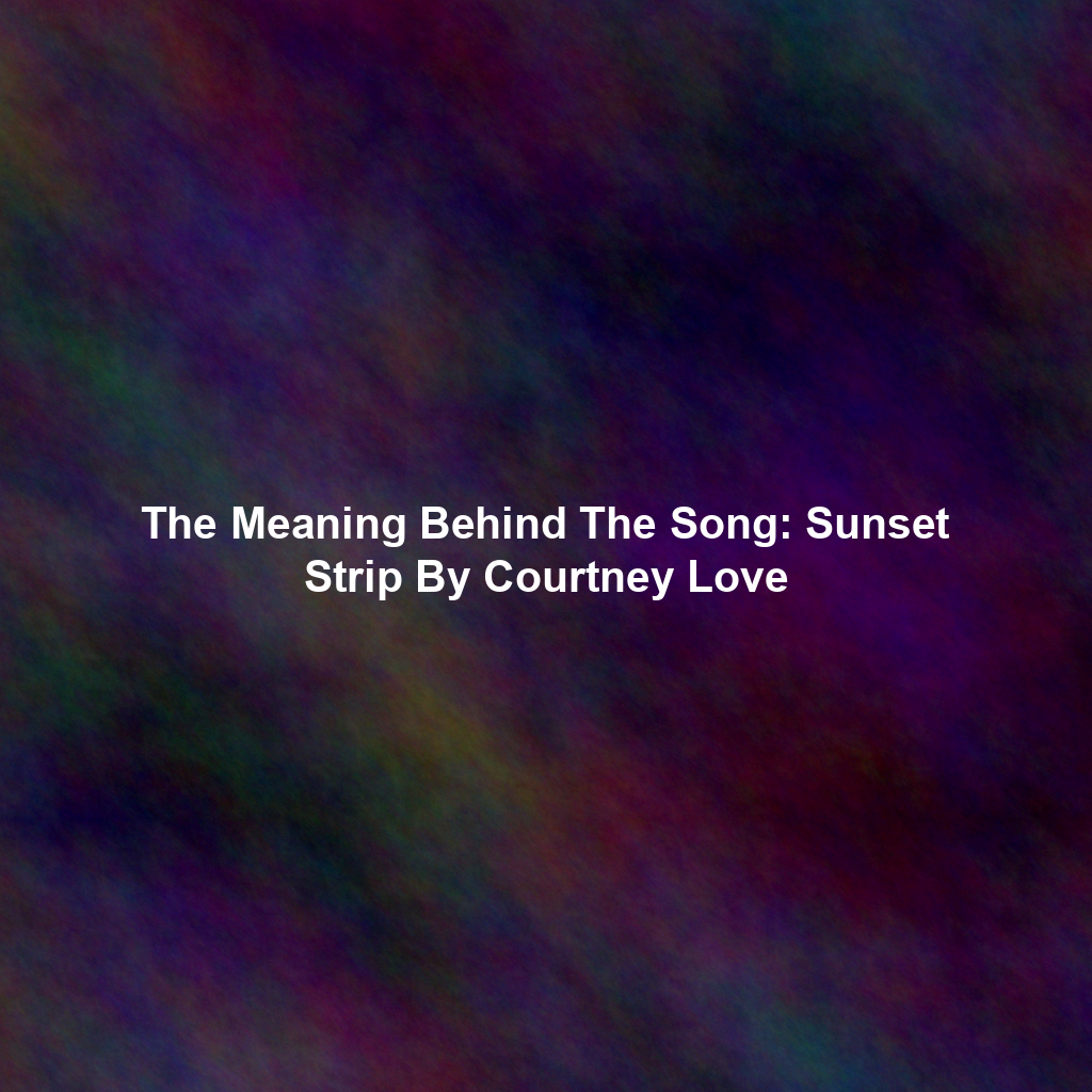 The Meaning Behind The Song: Sunset Strip By Courtney Love - Exploring ...