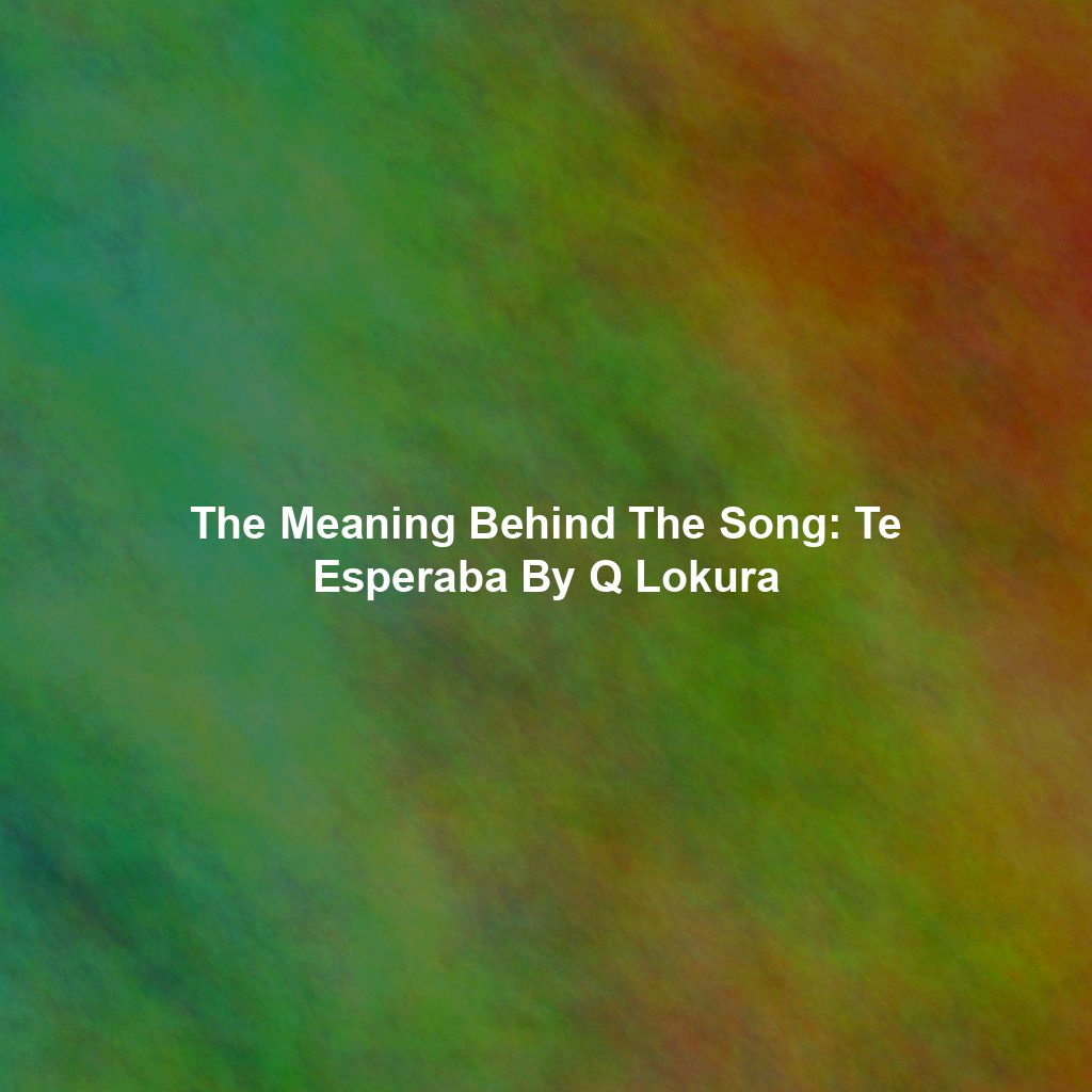 The Meaning Behind The Song: Te Esperaba By Q Lokura - Exploring Song ...