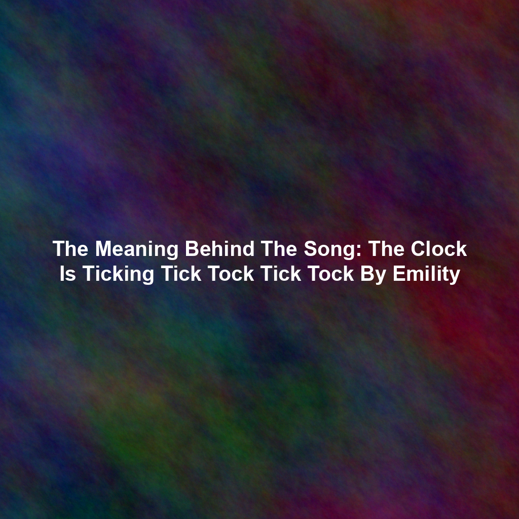 The Meaning Behind The Song: The Clock Is Ticking Tick Tock Tick Tock ...