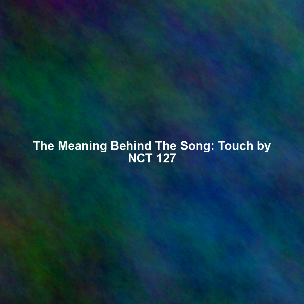 The Meaning Behind The Song: Touch by NCT 127 - Exploring Song Meanings ...