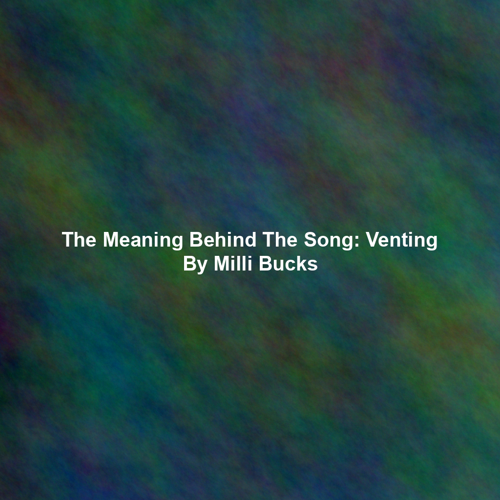 The Meaning Behind The Song: Venting By Milli Bucks - Exploring Song ...