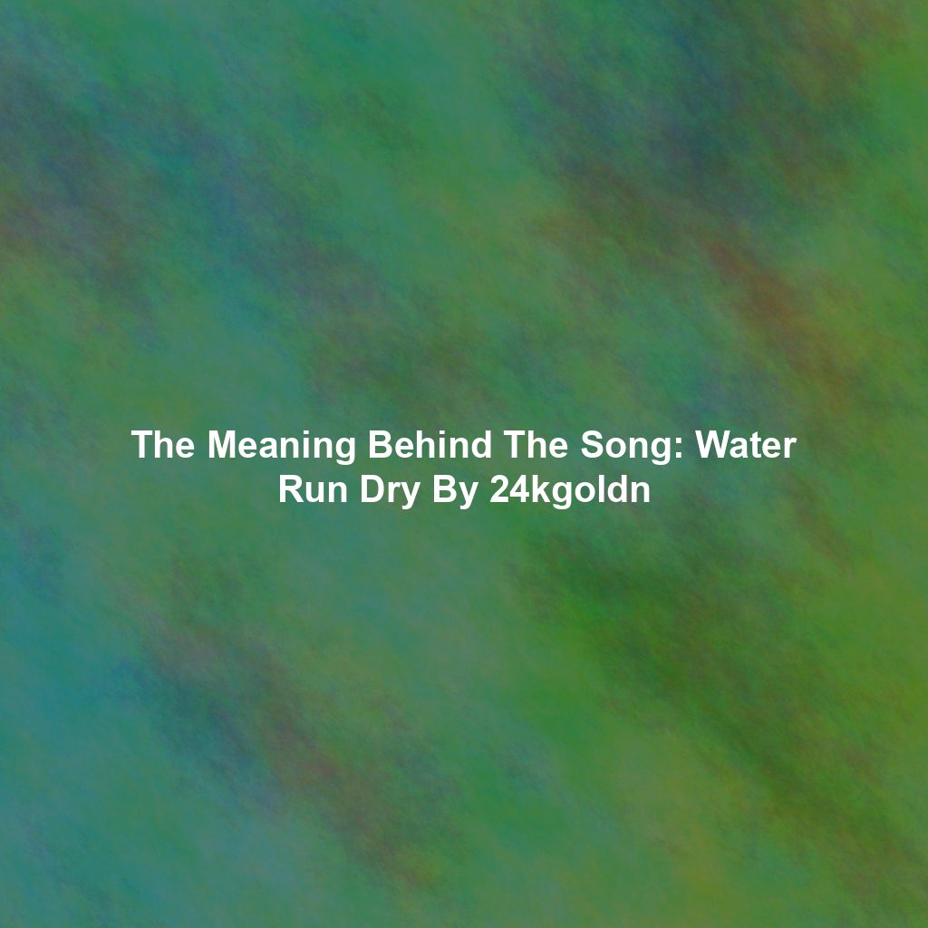 The Meaning Behind The Song: Water Run Dry By 24kgoldn - Exploring Song ...