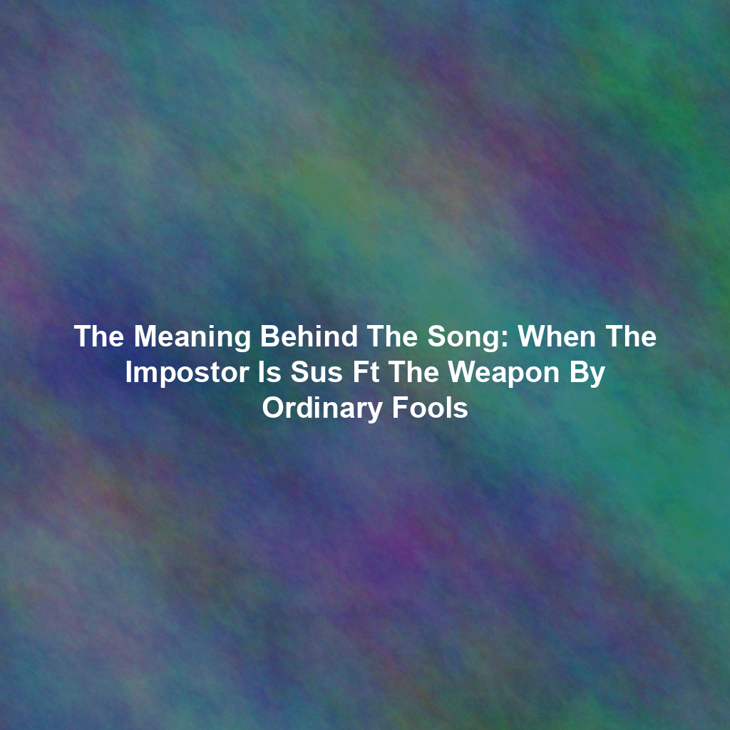 The Meaning Behind The Song: When The Impostor Is Sus Ft The Weapon By ...
