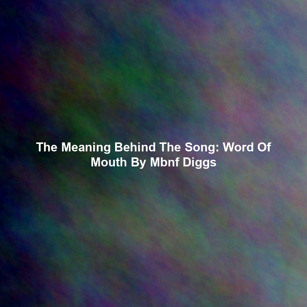 The Meaning Behind The Song: Word Of Mouth By Mbnf Diggs - Exploring ...
